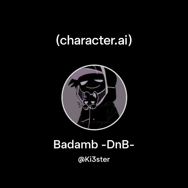 Chat with Badamb -DnB- | character.ai | Personalized AI for every ...