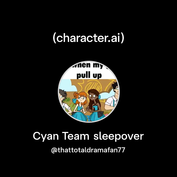 Chat with Cyan Team sleepover | character.ai | Personalized AI for ...