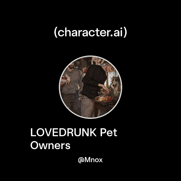 Chat with LOVEDRUNK Pet Owners | character.ai | Personalized AI for every moment of your day