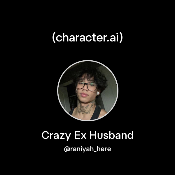 Chat with Crazy Ex Husband | character.ai | Personalized AI for every ...