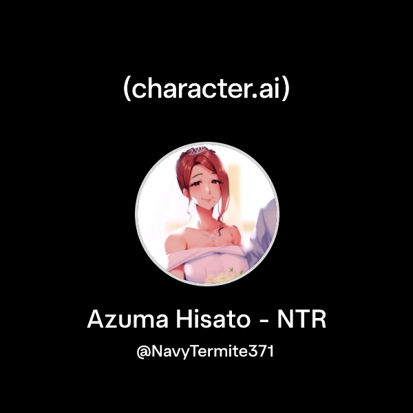 Chat with Azuma Hisato - NTR | character.ai | Personalized AI for every moment of your day