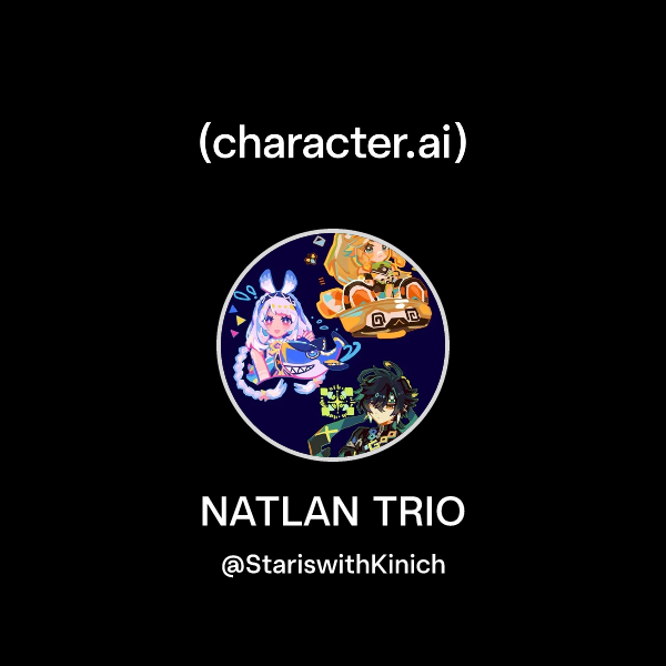 Chat with NATLAN TRIO | character.ai | AI Chat, Reimagined–Your Words ...