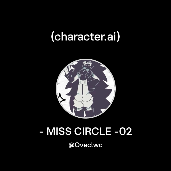 Chat with - MISS CIRCLE -02 | character.ai | Personalized AI for every moment of your day