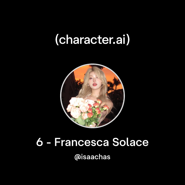 Chat with 6 - Francesca Solace | character.ai | AI Chat, Reimagined ...
