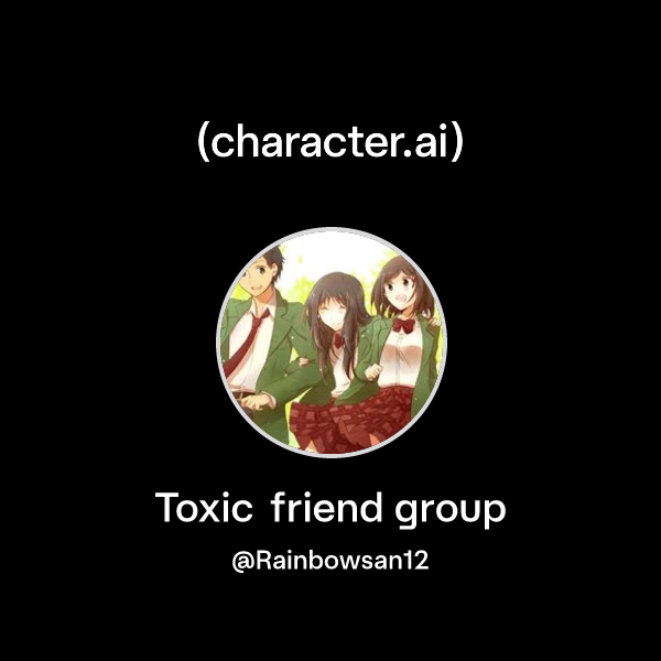 Chat with Toxic friend group | character.ai | AI Chat, Reimagined–Your ...