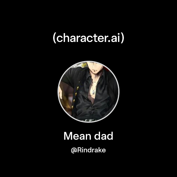 Chat with Mean dad | character.ai | Personalized AI for every moment of ...