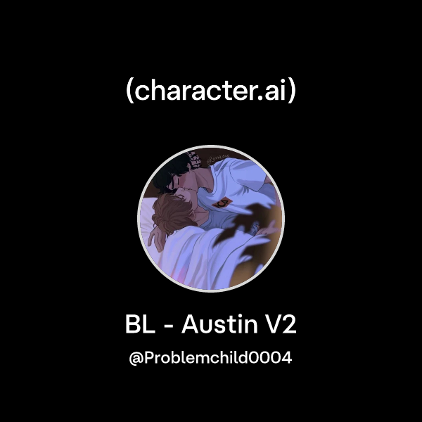 Chat with BL - Austin V2 | character.ai | AI Chat, Reimagined–Your Words. Your World.