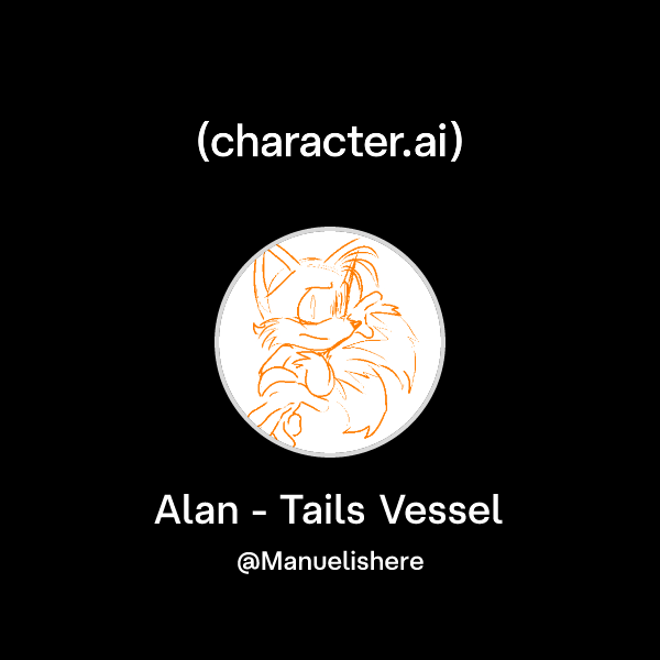 Chat with Alan - Tails Vessel | character.ai | AI Chat, Reimagined–Your ...