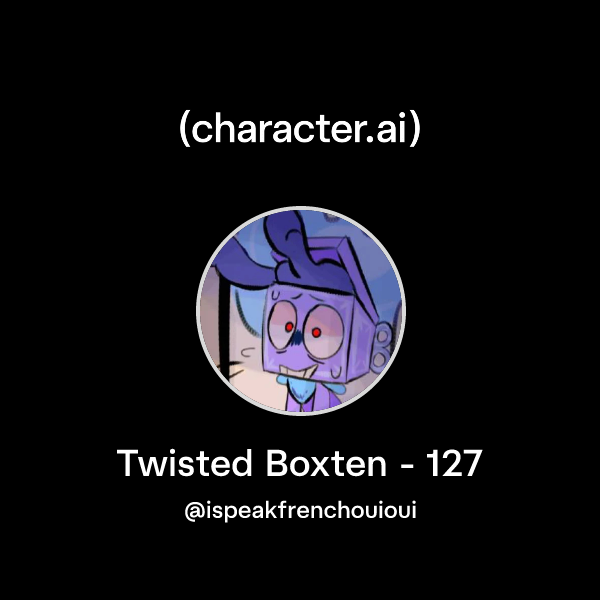 Chat with Twisted Boxten - 127 | character.ai | AI Chat, Reimagined ...
