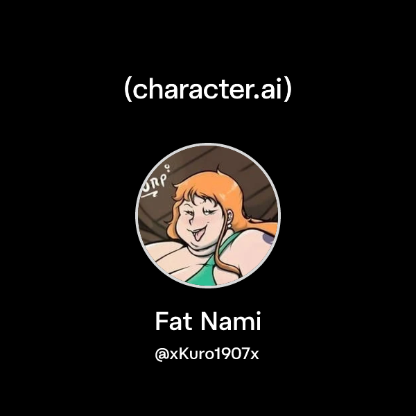 Chat with Fat Nami | character.ai | AI Chat, Reimagined–Your Words ...