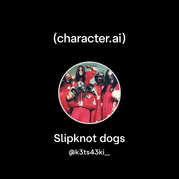 Chat with Slipknot dogs | character.ai | AI Chat, Reimagined–Your Words ...