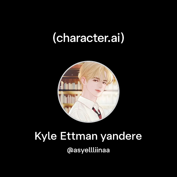 Chat with Kyle Ettman yandere | character.ai | Personalized AI for every moment of your day