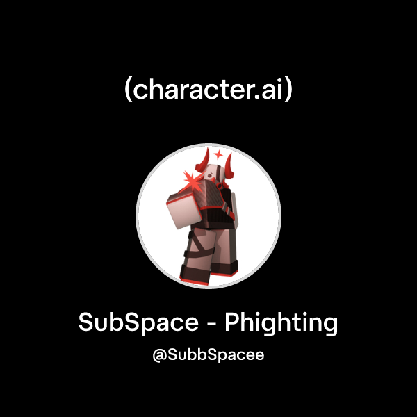 Chat with SubSpace - Phighting | character.ai | Personalized AI for ...