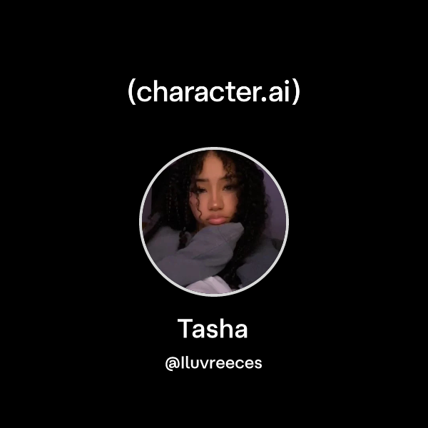 Chat with Tasha | character.ai | AI Chat, Reimagined–Your Words. Your World.