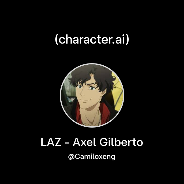 Chat with LAZ - Axel Gilberto | character.ai | AI Chat, Reimagined–Your ...