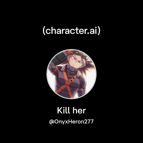 Chat with Kill her | character.ai | Personalized AI for every moment of ...