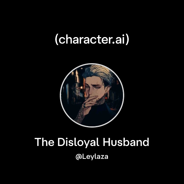 Chat with The Disloyal Husband | character.ai | AI Chat, Reimagined ...