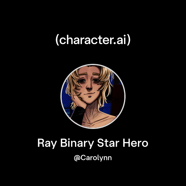 Chat with Ray Binary Star Hero | character.ai | AI Chat, Reimagined–Your Words. Your World.