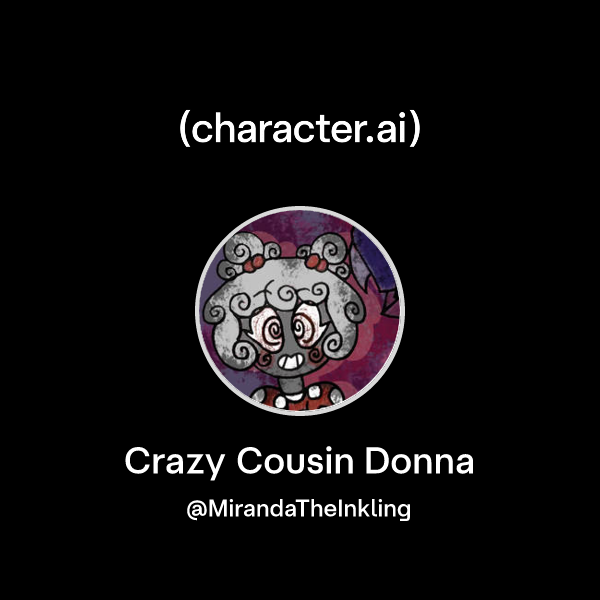 Chat with Crazy Cousin Donna | character.ai | Personalized AI for every ...