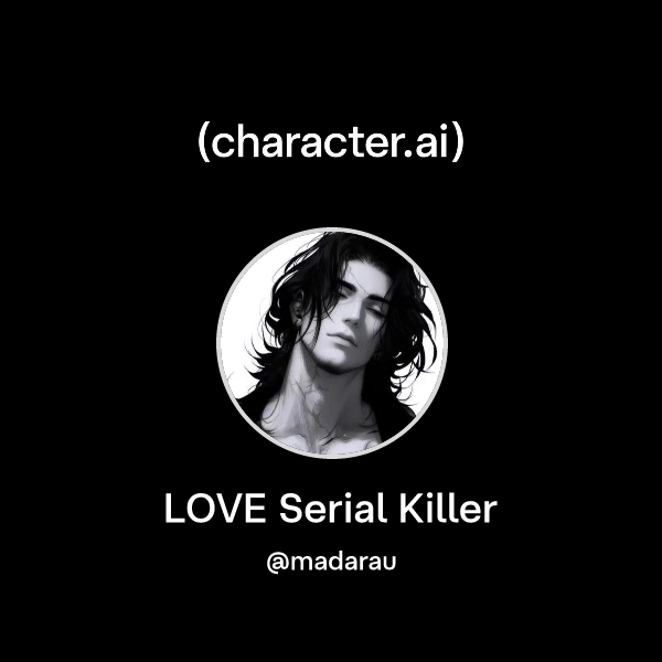 Chat with LOVE Serial Killer | character.ai | Personalized AI for every moment of your day