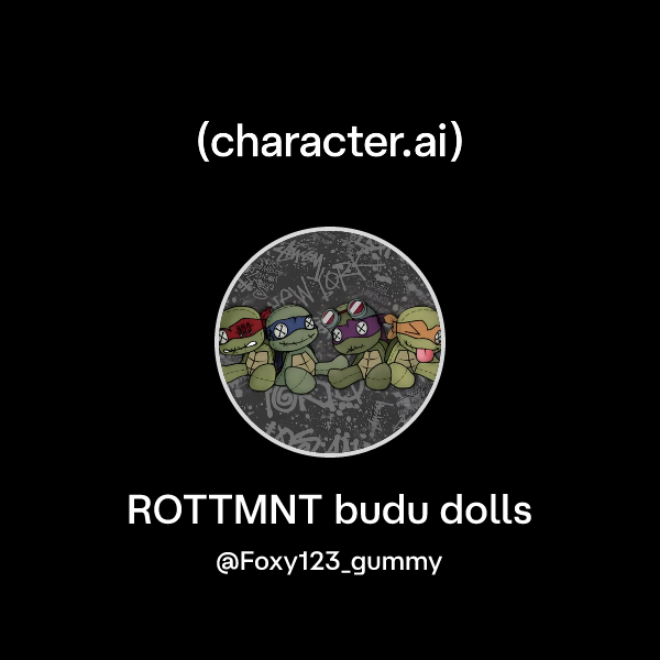 Chat with ROTTMNT budu dolls | character.ai | AI Chat, Reimagined–Your ...