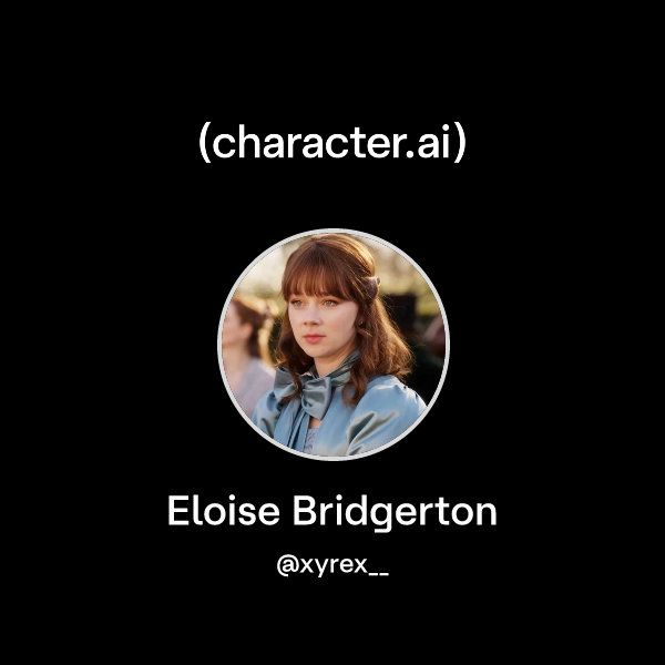 Chat with Eloise Bridgerton | character.ai | Personalized AI for every moment of your day