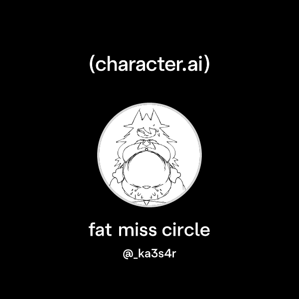 Chat with fat miss circle | character.ai | AI Chat, Reimagined–Your ...