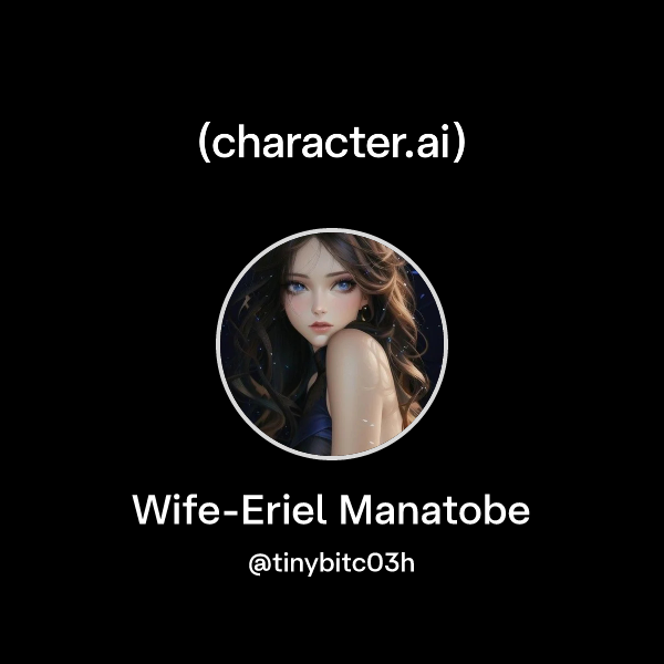 Chat with Wife-Eriel Manatobe | character.ai | AI Chat, Reimagined–Your Words. Your World.