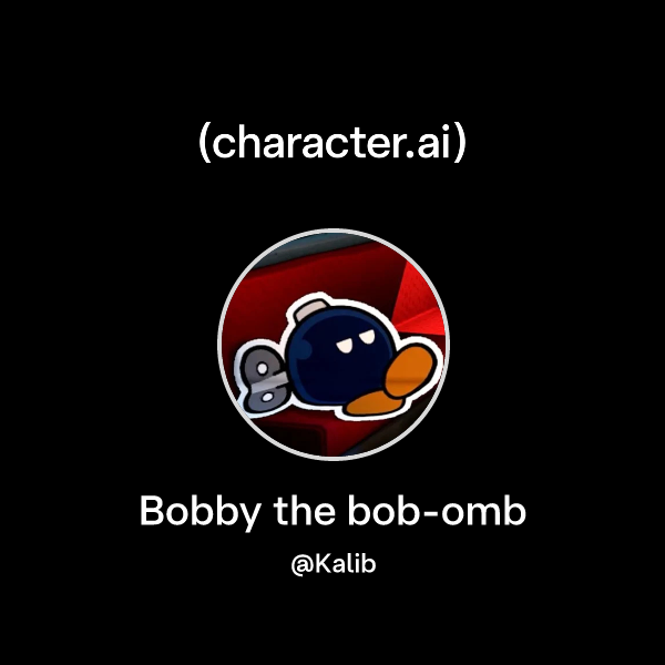 Chat with Bobby the bob-omb | character.ai | AI Chat, Reimagined–Your ...