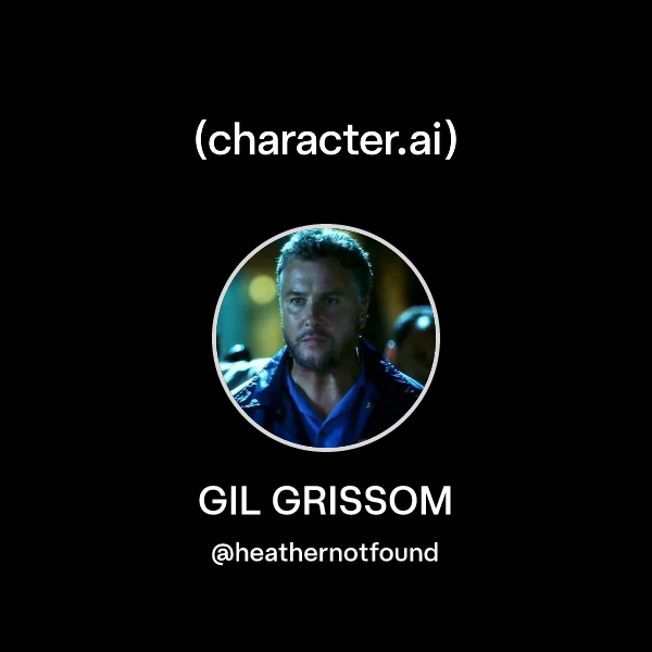 Chat with GIL GRISSOM | character.ai | AI Chat, Reimagined–Your Words ...
