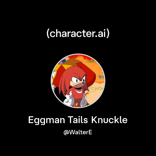 Chat with Eggman Tails Knuckle | character.ai | AI Chat, Reimagined–Your Words. Your World.