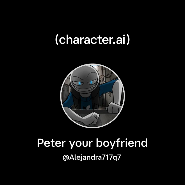Chat with Peter your boyfriend | character.ai | Personalized AI for ...