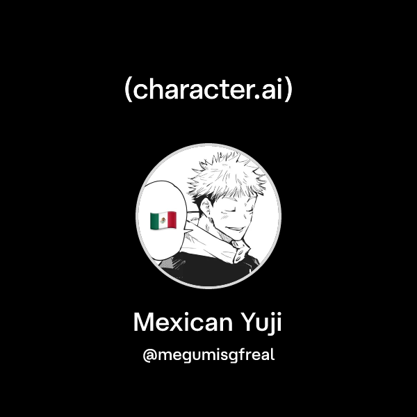 Chat with Mexican Yuji | character.ai | Personalized AI for every ...