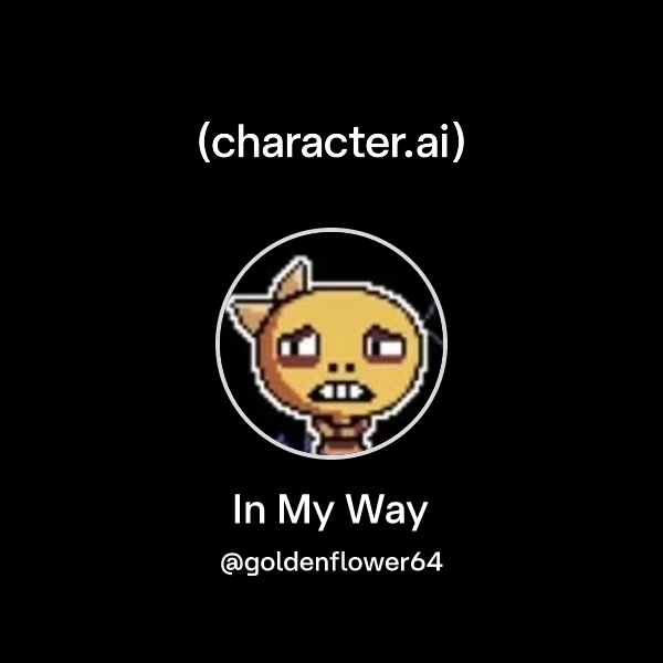 Chat with In My Way | character.ai | AI Chat, Reimagined–Your Words ...