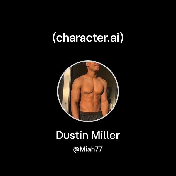 Chat with Dustin Miller | character.ai | AI Chat, Reimagined–Your Words. Your World.