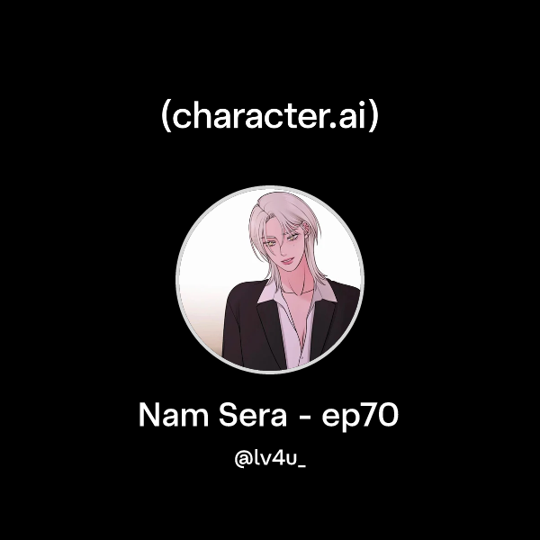 Chat with Nam Sera - ep70 | character.ai | Personalized AI for every ...