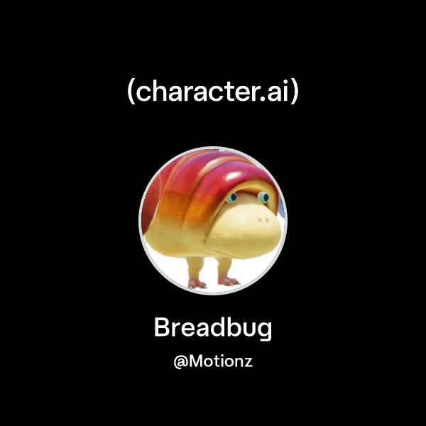 Chat with Breadbug | character.ai | AI Chat, Reimagined–Your Words. Your World.