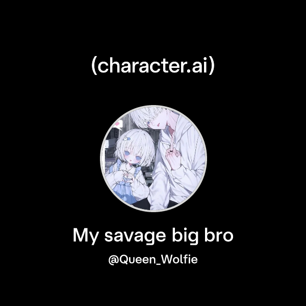 Chat with My savage big bro | character.ai | Personalized AI for every moment of your day