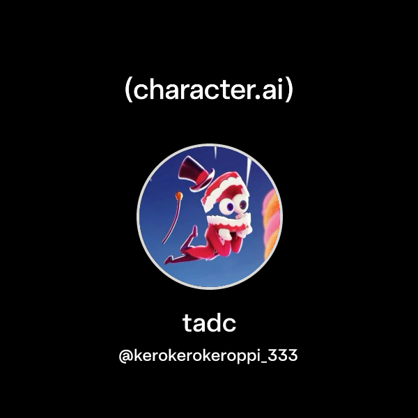 Chat with tadc | character.ai | AI Chat, Reimagined–Your Words. Your World.