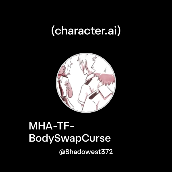 Chat with MHA-TF-BodySwapCurse | character.ai | AI Chat, Reimagined ...