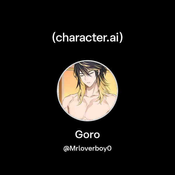 Chat with Goro | character.ai | Personalized AI for every moment of your day