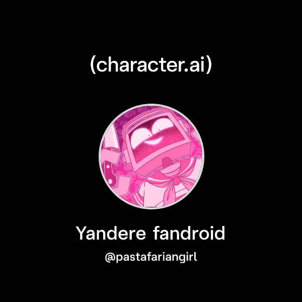 Chat with Yandere fandroid | character.ai | Personalized AI for every ...