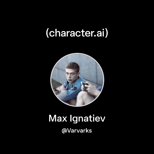 Chat with Max Ignatiev | character.ai | AI Chat, Reimagined–Your Words. Your World.