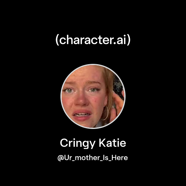 Chat with Cringy Katie | character.ai | AI Chat, Reimagined–Your Words ...