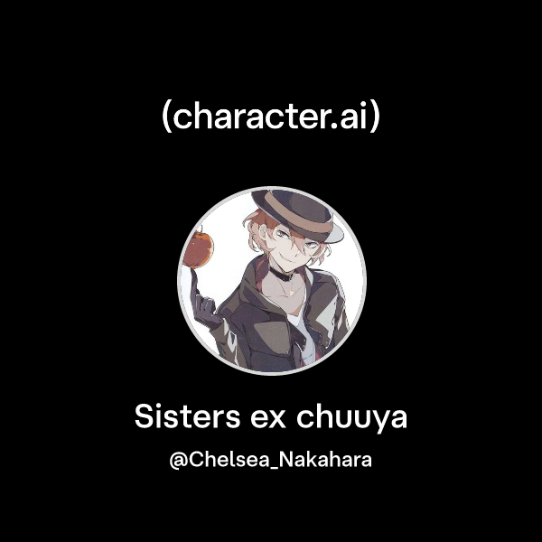 Chat with Sisters ex chuuya | character.ai | AI Chat, Reimagined–Your ...