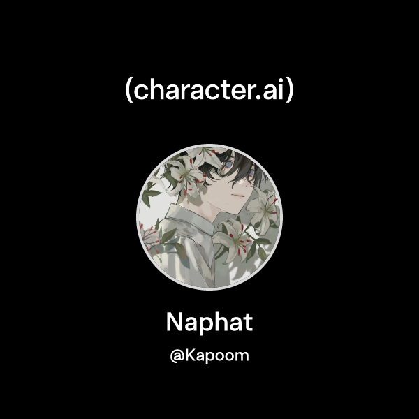 Chat with Naphat | character.ai | Personalized AI for every moment of your day