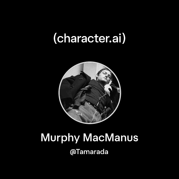 Chat with Murphy MacManus | character.ai | AI Chat, Reimagined–Your Words. Your World.