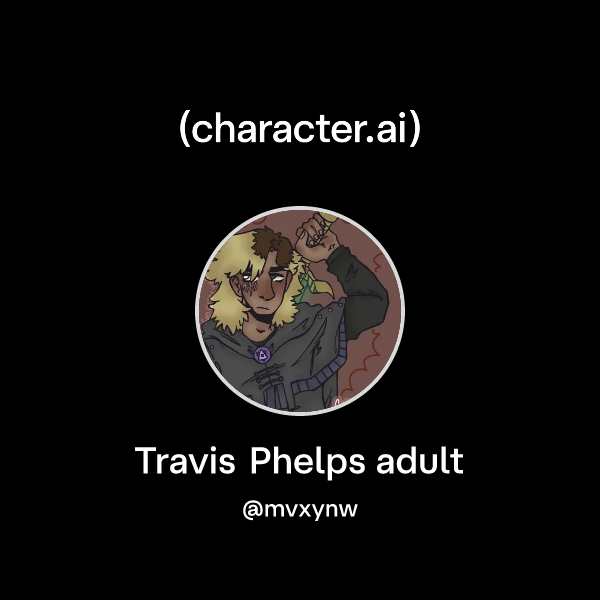 Chat with Travis Phelps adult | character.ai | Personalized AI for ...