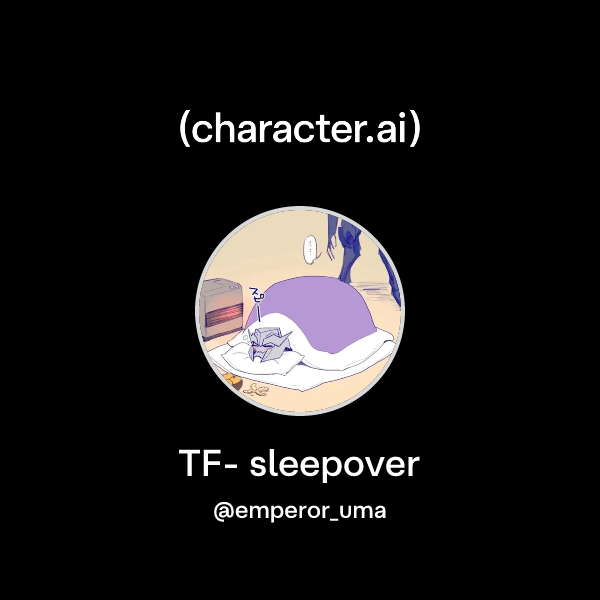 Chat with TF- sleepover | character.ai | Personalized AI for every ...