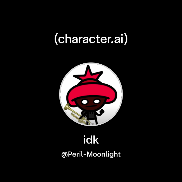 Chat with idk | character.ai | Personalized AI for every moment of your day